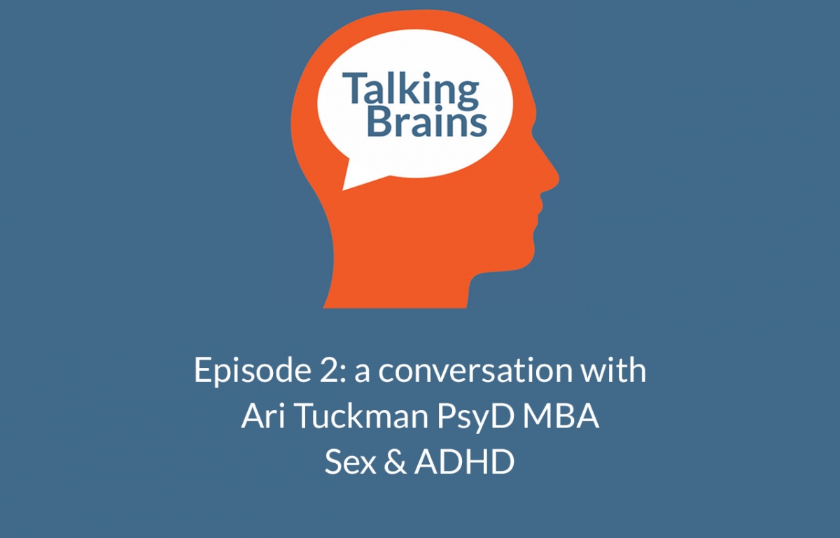 Talking Brains Episode 2: Sex & ADHD with Ari Tuckman PsyD - Stephanie Sarkis PhD