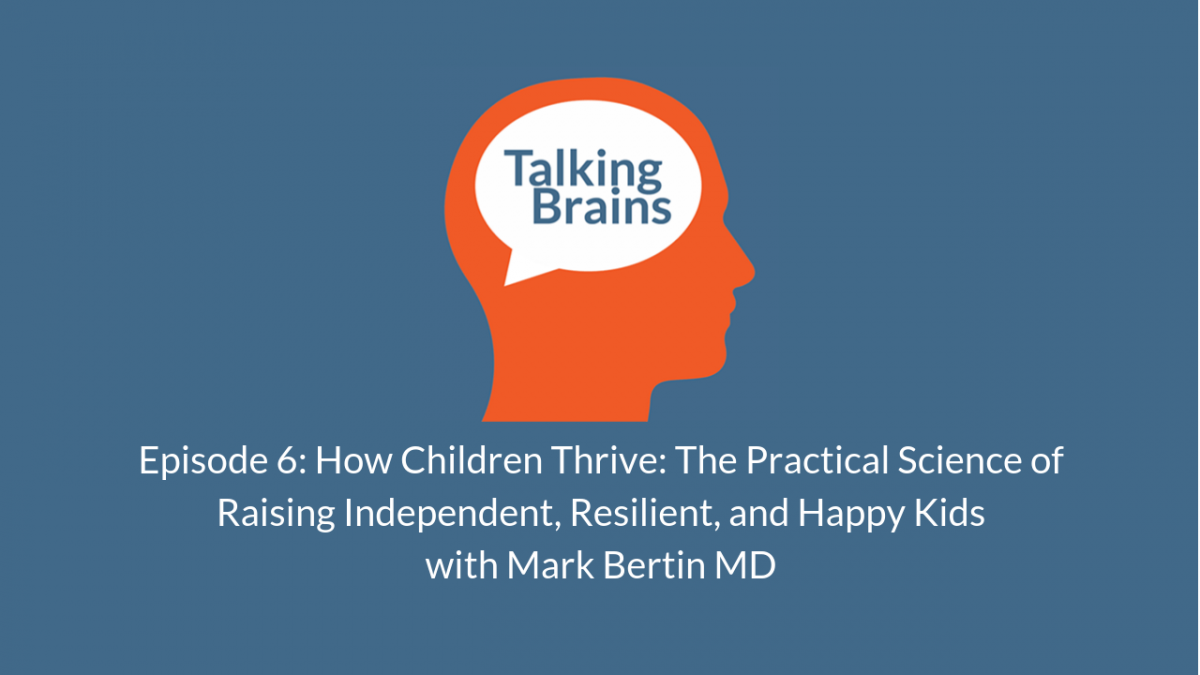 Talking Brains Podcast Ep 6: Parenting Thriving Kids with Mark Bertin MD